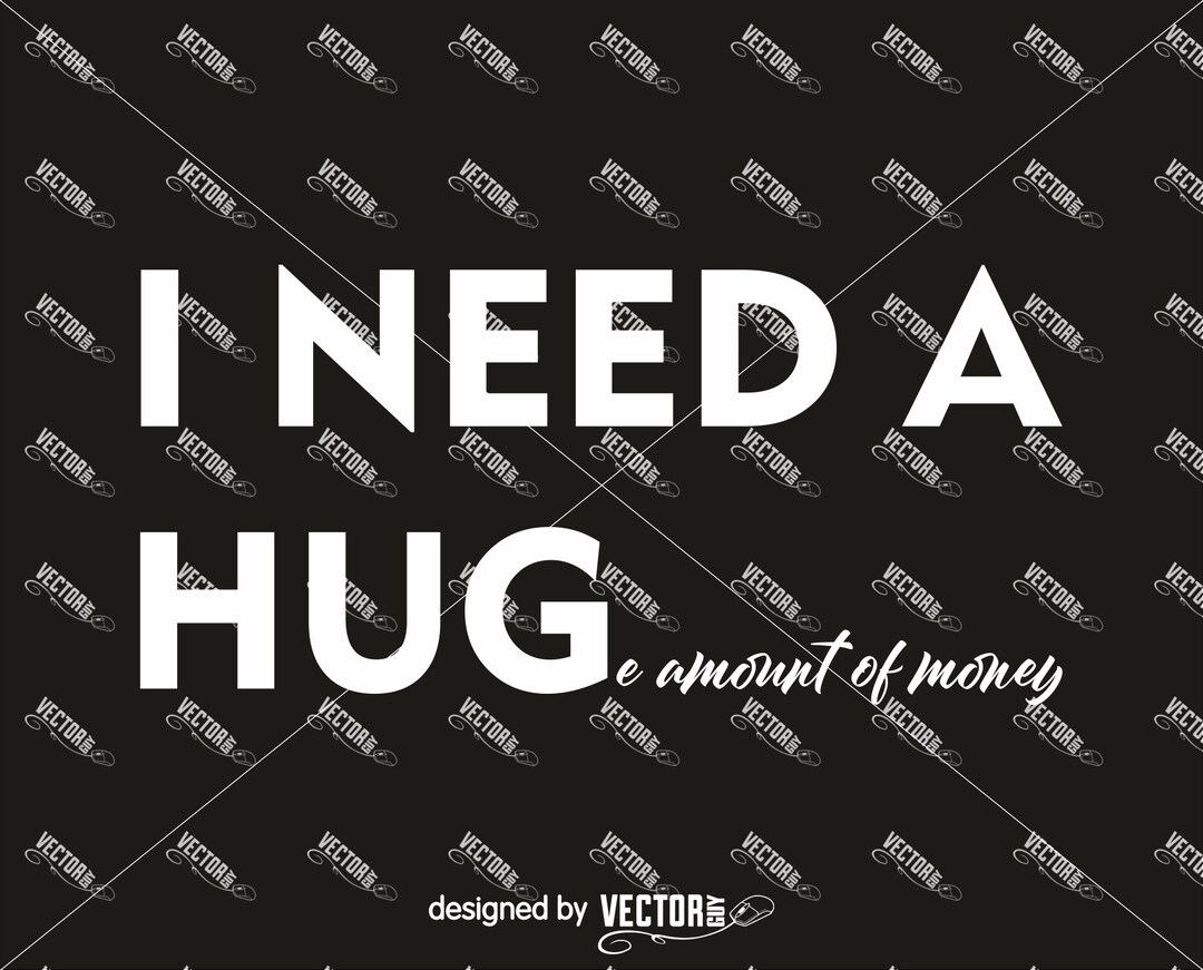I NEED A HUG Huge Amount of Money, SVG Cut File, Instant Download - Etsy
