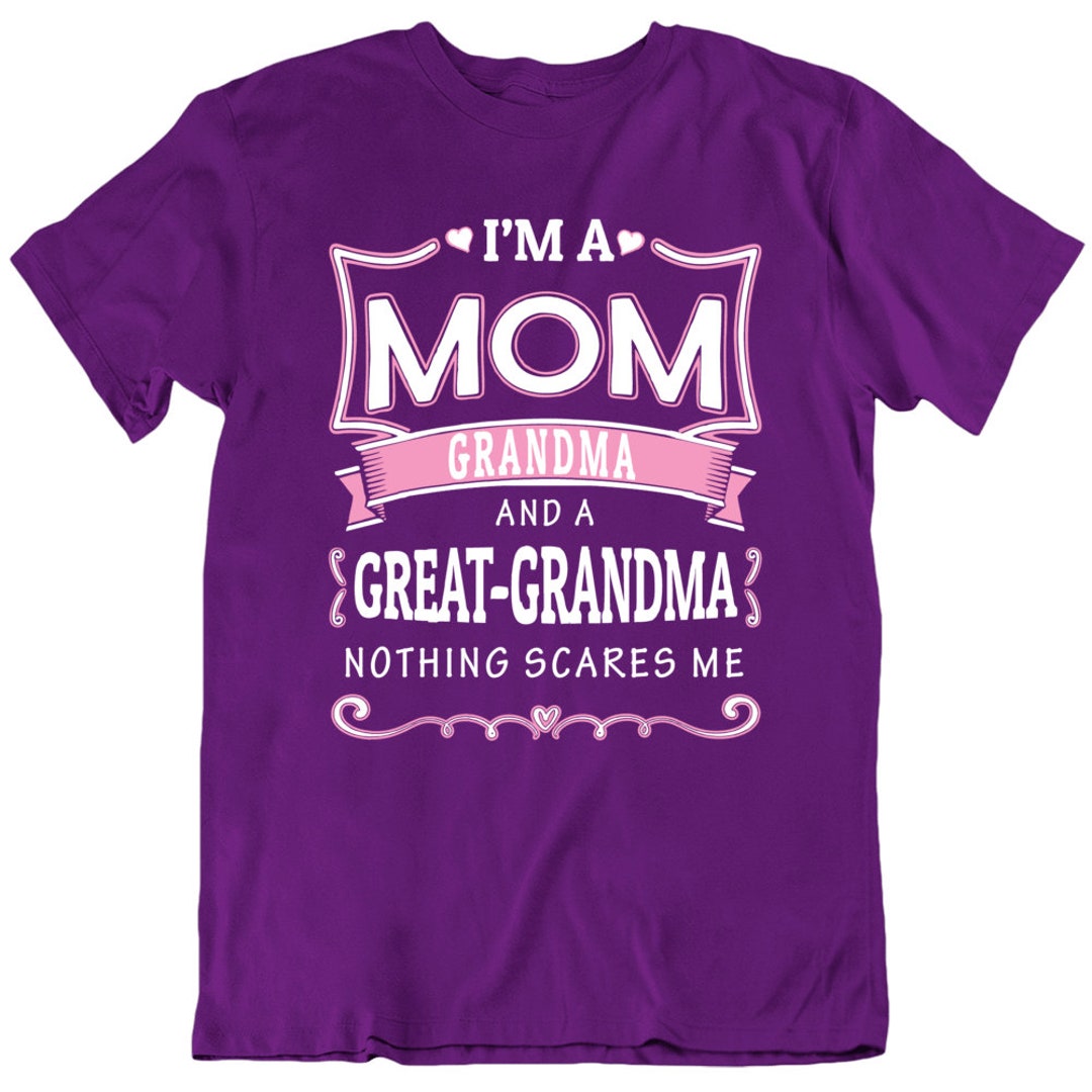 Im A Mom Grandma And A Great Grandma Nothing Scares Me T Shirt Etsy