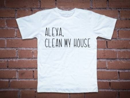 Alexa, Clean My House Tshirt - Etsy