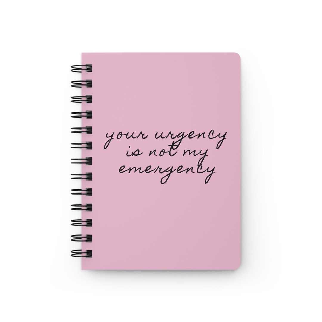 Your Urgency is Not My Emergency Spiral Bound Notebook - Etsy