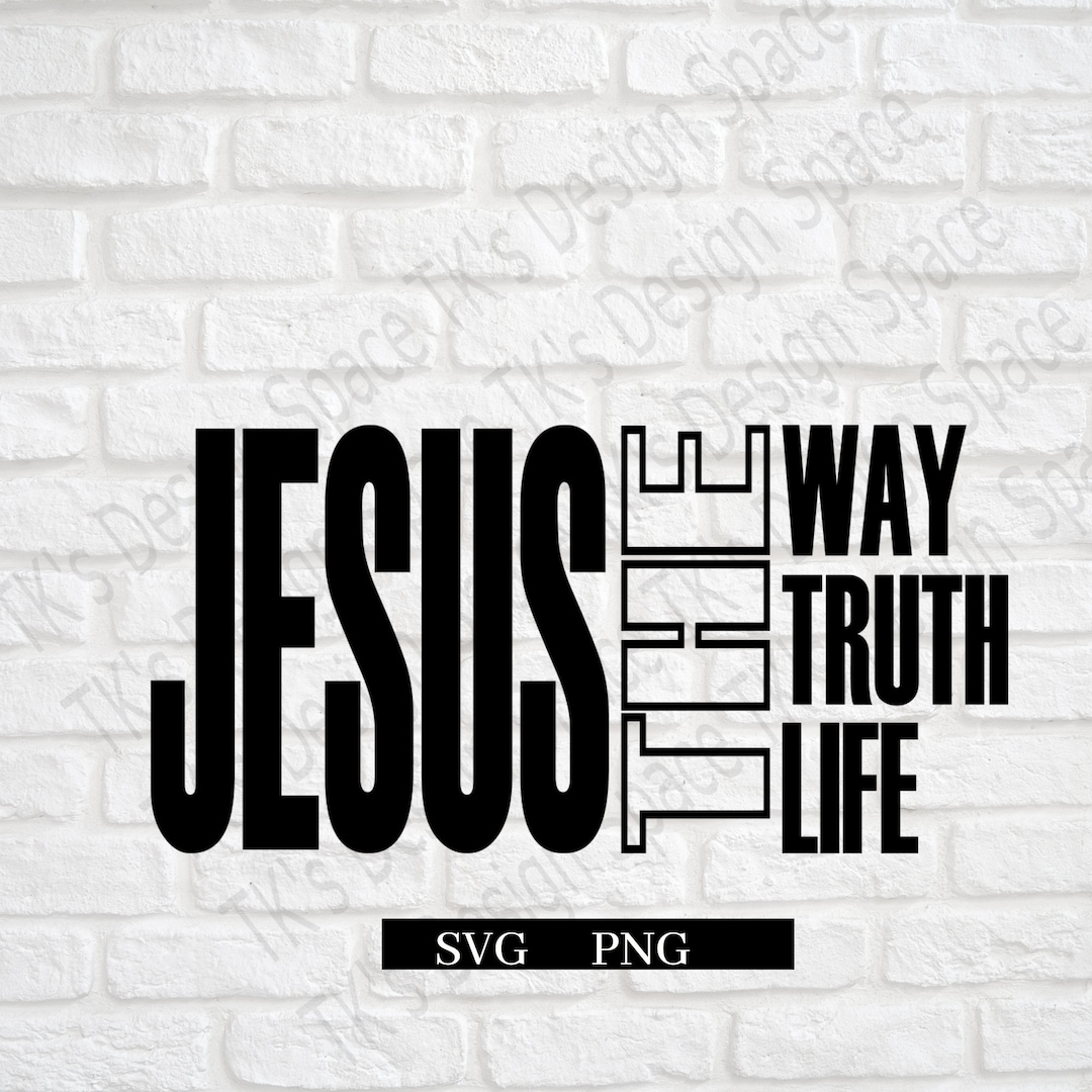 Jesus The Way Truth Life Svg Jesus The Way Truth Life John 14 6