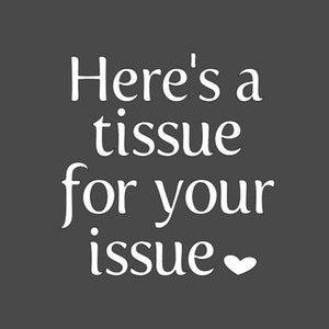 Here's a Tissue for Your Issue Decal. Permanent Vinyl Decal. Perfect ...
