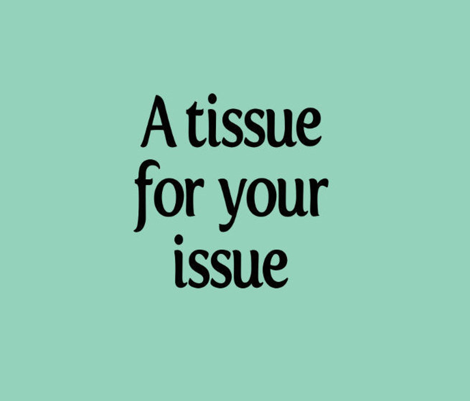 A Tissue for Your Issue Decal. Permanent Vinyl Decal. Perfect - Etsy