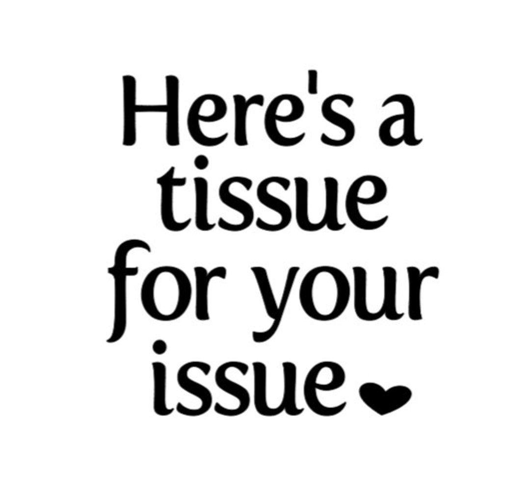 Here's a Tissue for Your Issue Decal. Permanent Vinyl Decal. Perfect ...