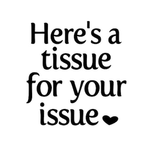 Here's a Tissue for Your Issue Decal. Permanent Vinyl Decal. Perfect ...