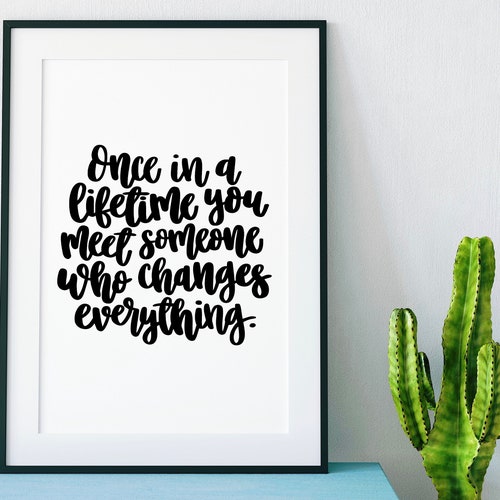 Once in A Lifetime You Meet Someone Who Changes Everything. - Etsy