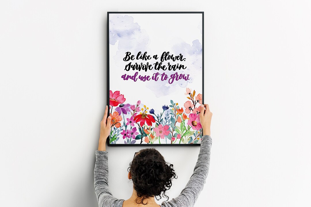Be Like A Flower. Survive the Rain and Use It to Grow Print - Quotes ...