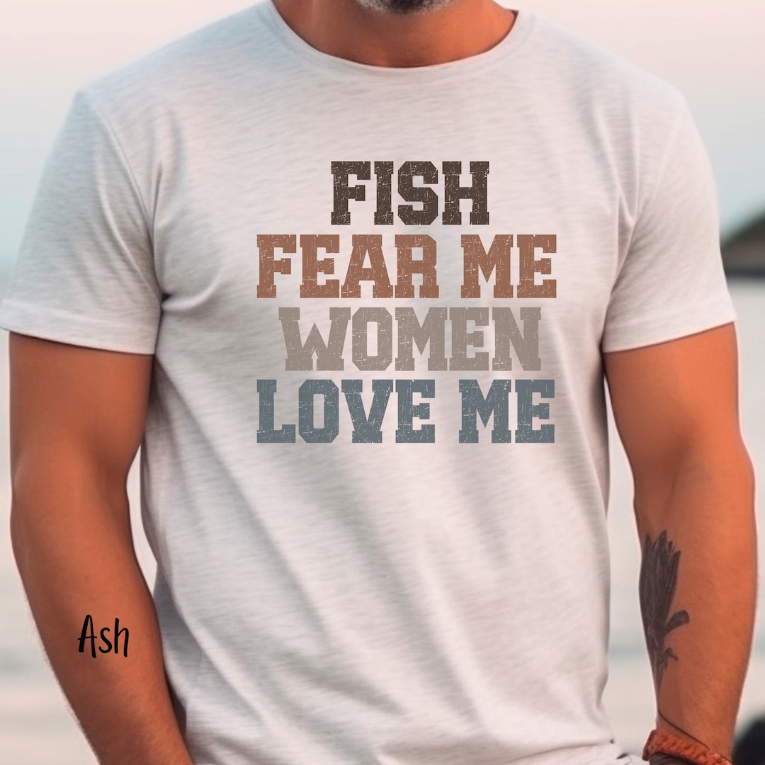 Fish Fear Me Shirt, Women Love Me Tshirt, Funny Fishing Meme Tee ...
