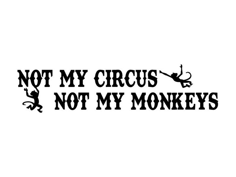 Not My Circus Not My Monkeys Vinyl Bumper Sticker. Great Decal - Etsy