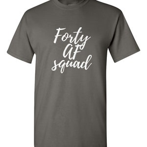 Forty Af SQUAD - 40 Years of Being Tee - Gift for Him - Funny Party Men ...