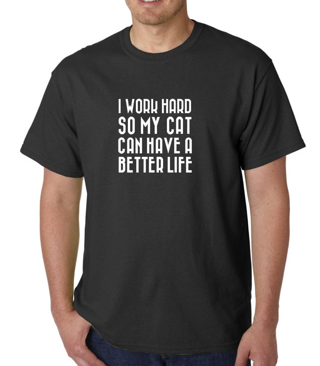I Work Hard So My Cat Can Have A Better Life T-Shirt Animal | Etsy