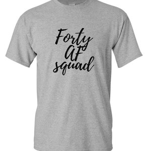 Forty Af SQUAD - 40 Years of Being Tee - Gift for Him - Funny Party Men ...