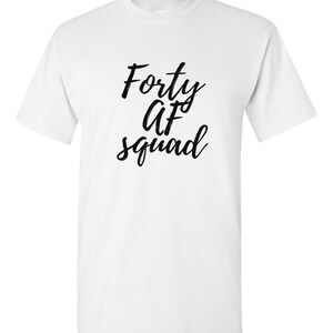 Forty Af SQUAD - 40 Years of Being Tee - Gift for Him - Funny Party Men ...
