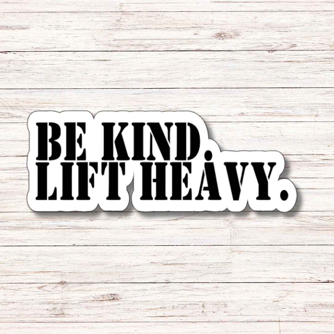 Be Kind. Lift Heavy. Sticker | Vinyl Sticker | Water Resistant ...
