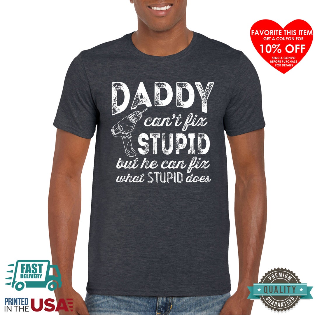 Daddy Can't Fix Stupid but He Can Fix What Stupid Does - Men's Funny T ...