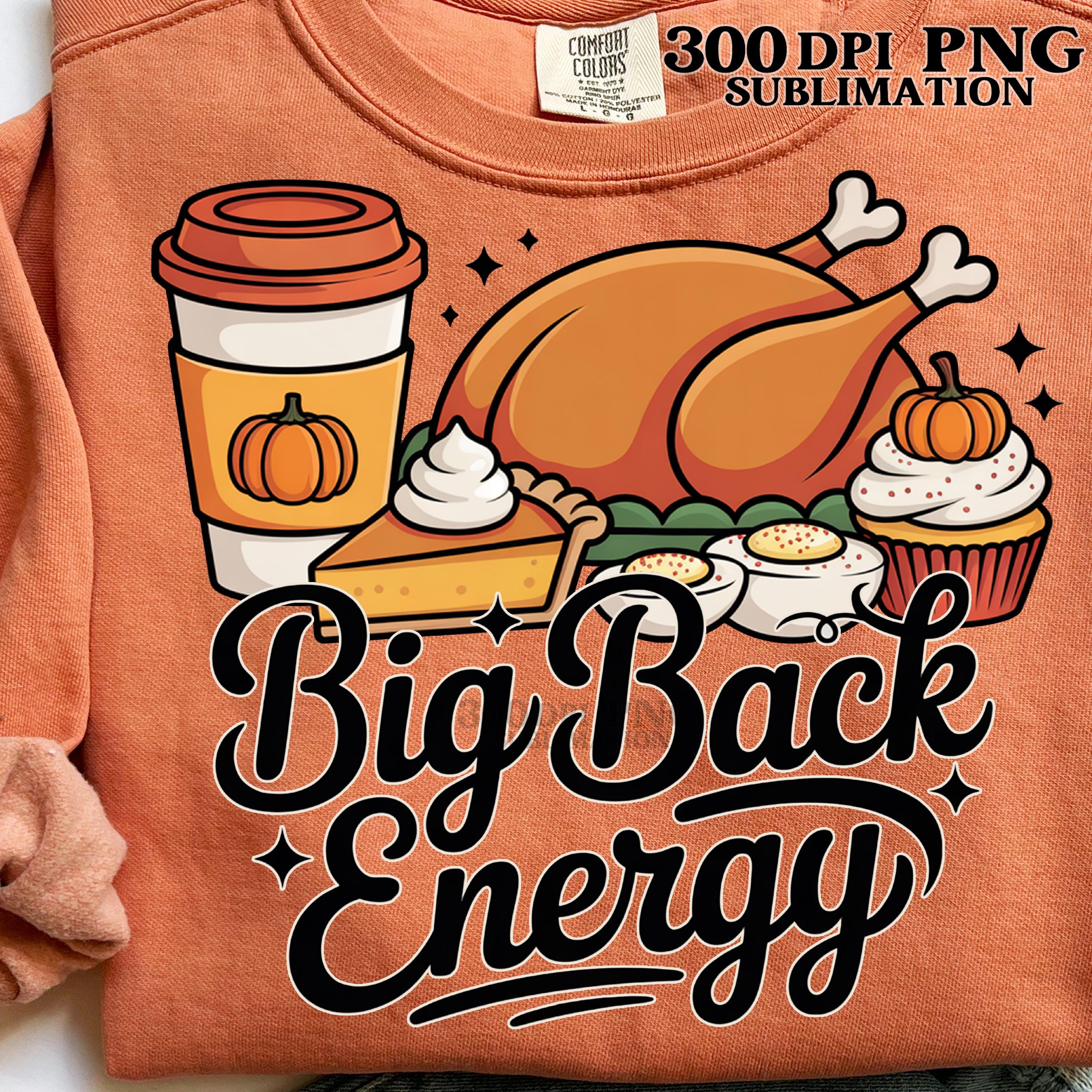 Big Back Energy PNG Thanksgiving Fall Food Design Sublimation Digital ...