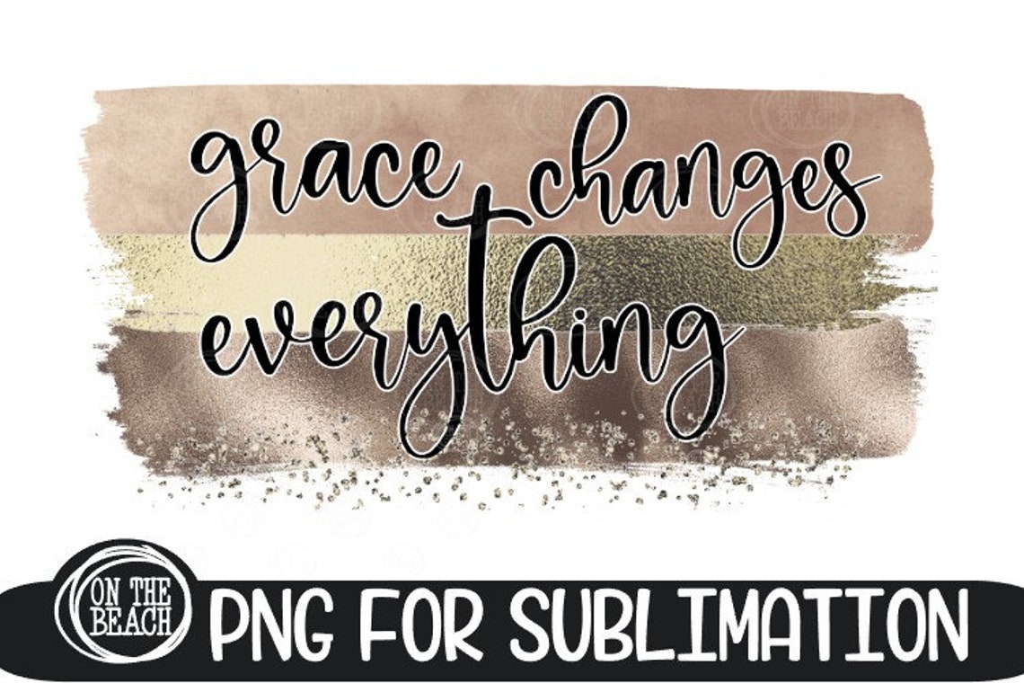 Grace Changes Everything Grace Changes Everything Png Grace - Etsy