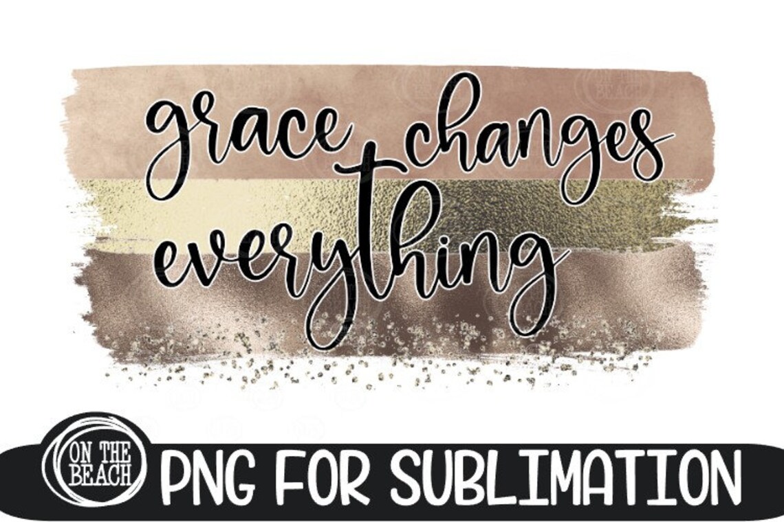 Grace Changes Everything Grace Changes Everything Png Grace - Etsy