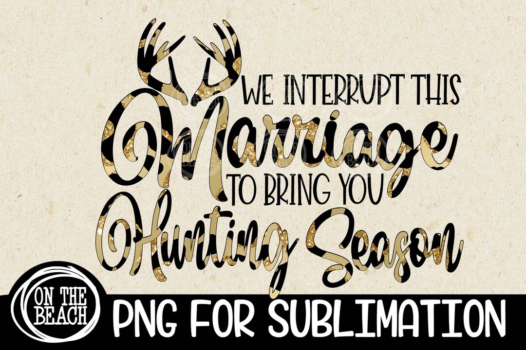 We Interrupt This Marriage to Bring You Hunting Season Sublimation ...