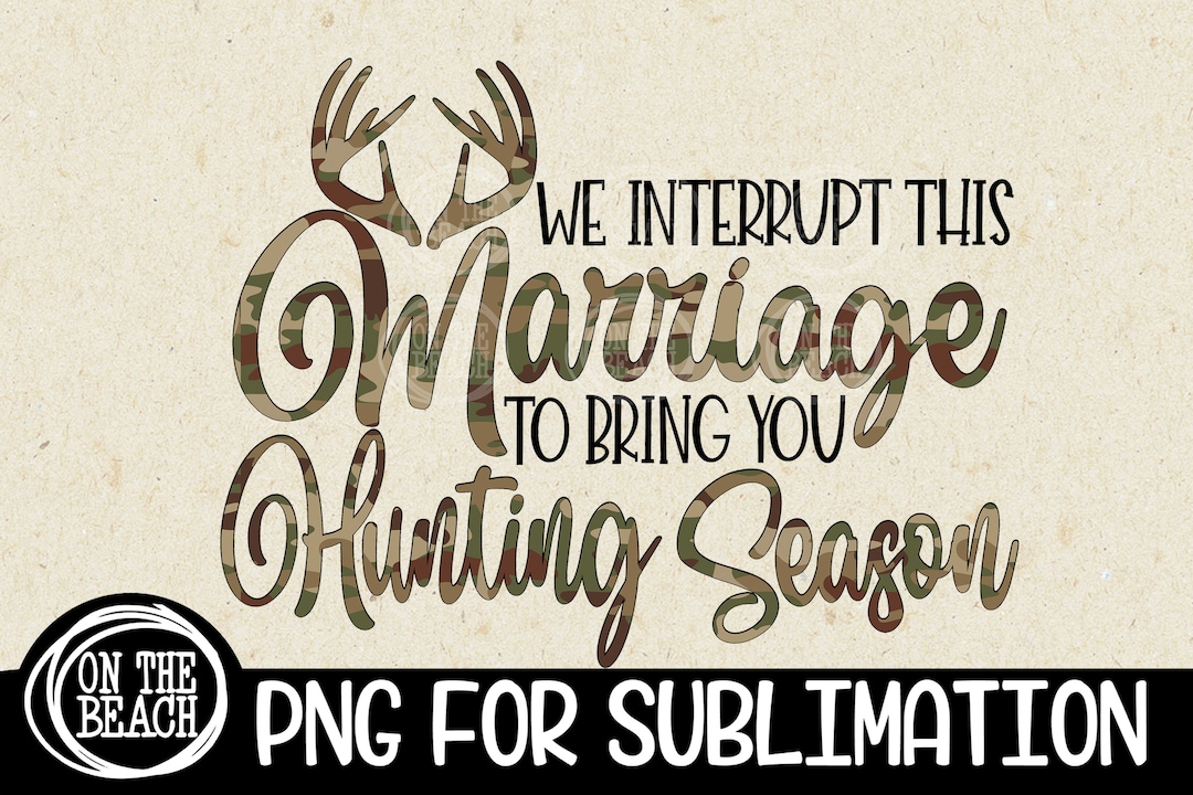 We Interrupt This Marriage to Bring You Hunting Season Sublimation ...