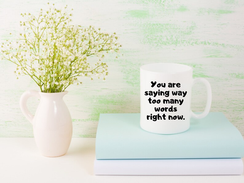 You Are Saying Way Too Many Words Right Now Mug Unique Coffee - Etsy