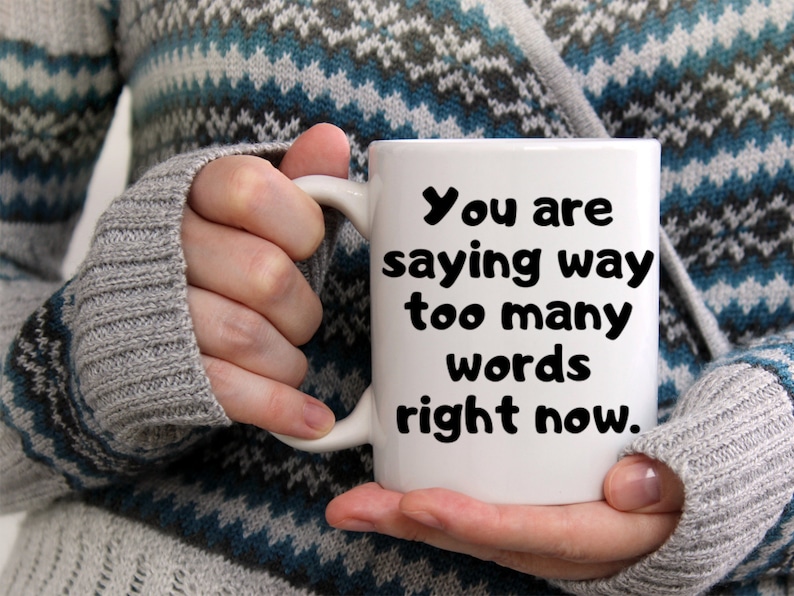 You Are Saying Way Too Many Words Right Now Mug Unique Coffee - Etsy
