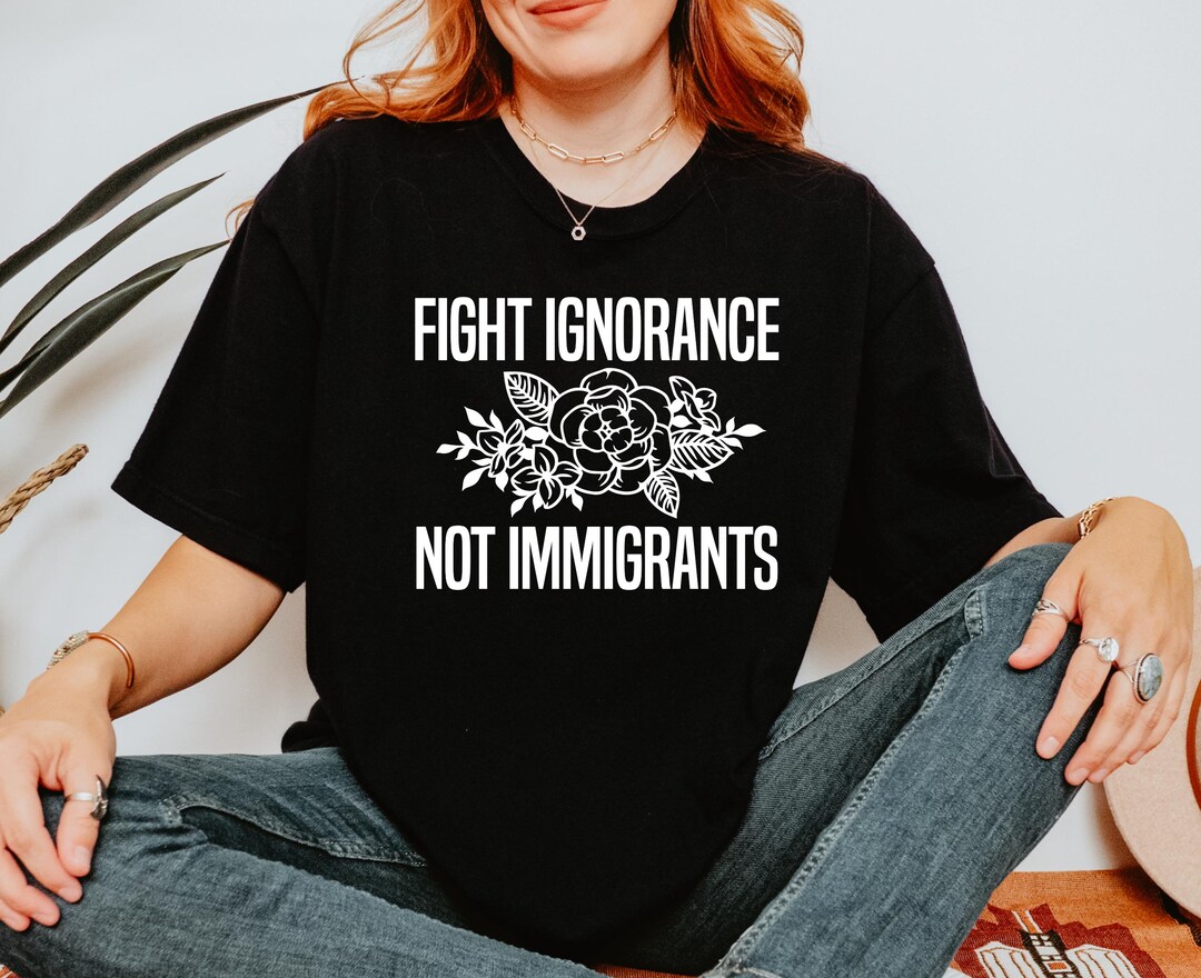 Fight Ignorance Not Immigrants T-shirt: Heritage Roots Support Tee - Etsy