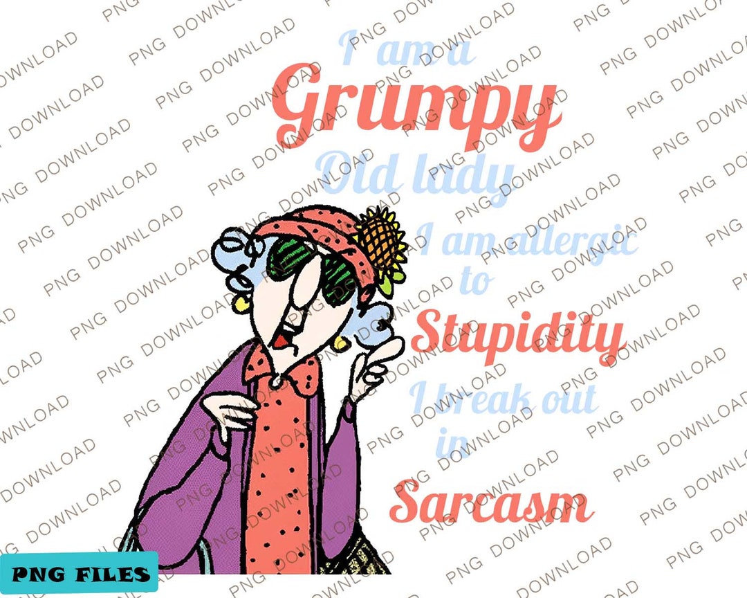 I Am A Grumpy Old Lady I Am Allergic to Stupidity I Break Out in ...