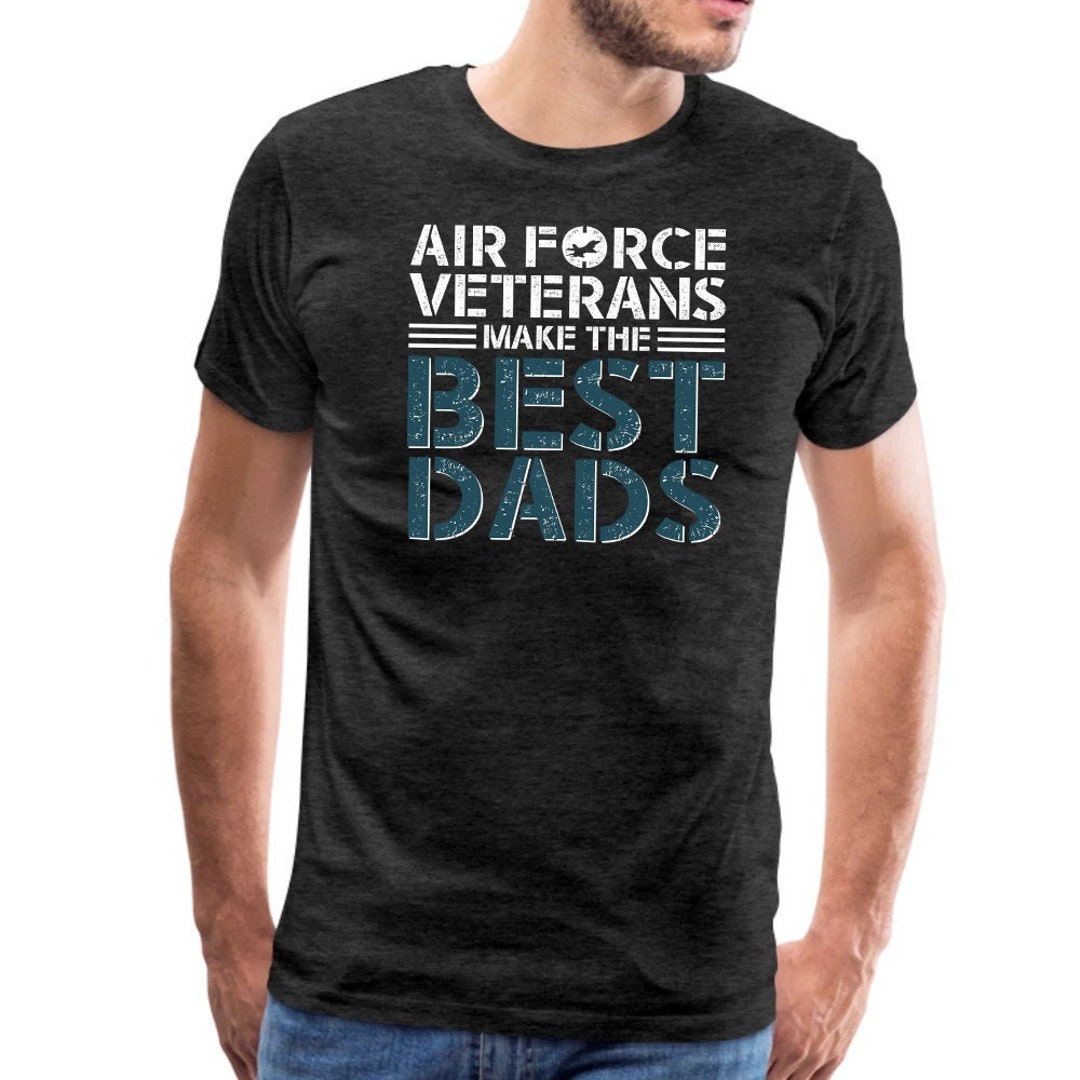 Air Force Veterans Make the Best Dads T-shirt, Father's Day Gift ...
