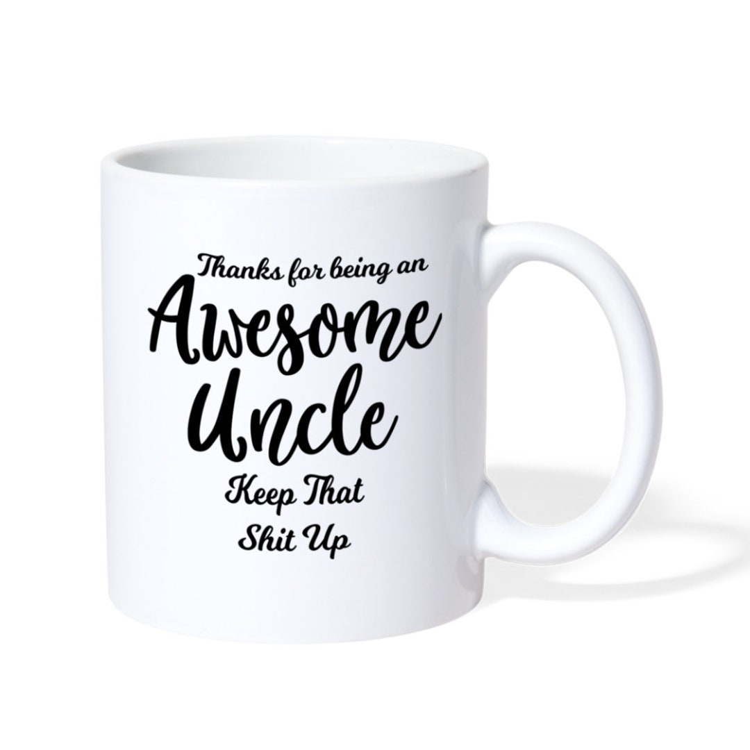 Thanks for Being an Awesome Uncle Keep That Shit up Coffee Mug - Funny ...