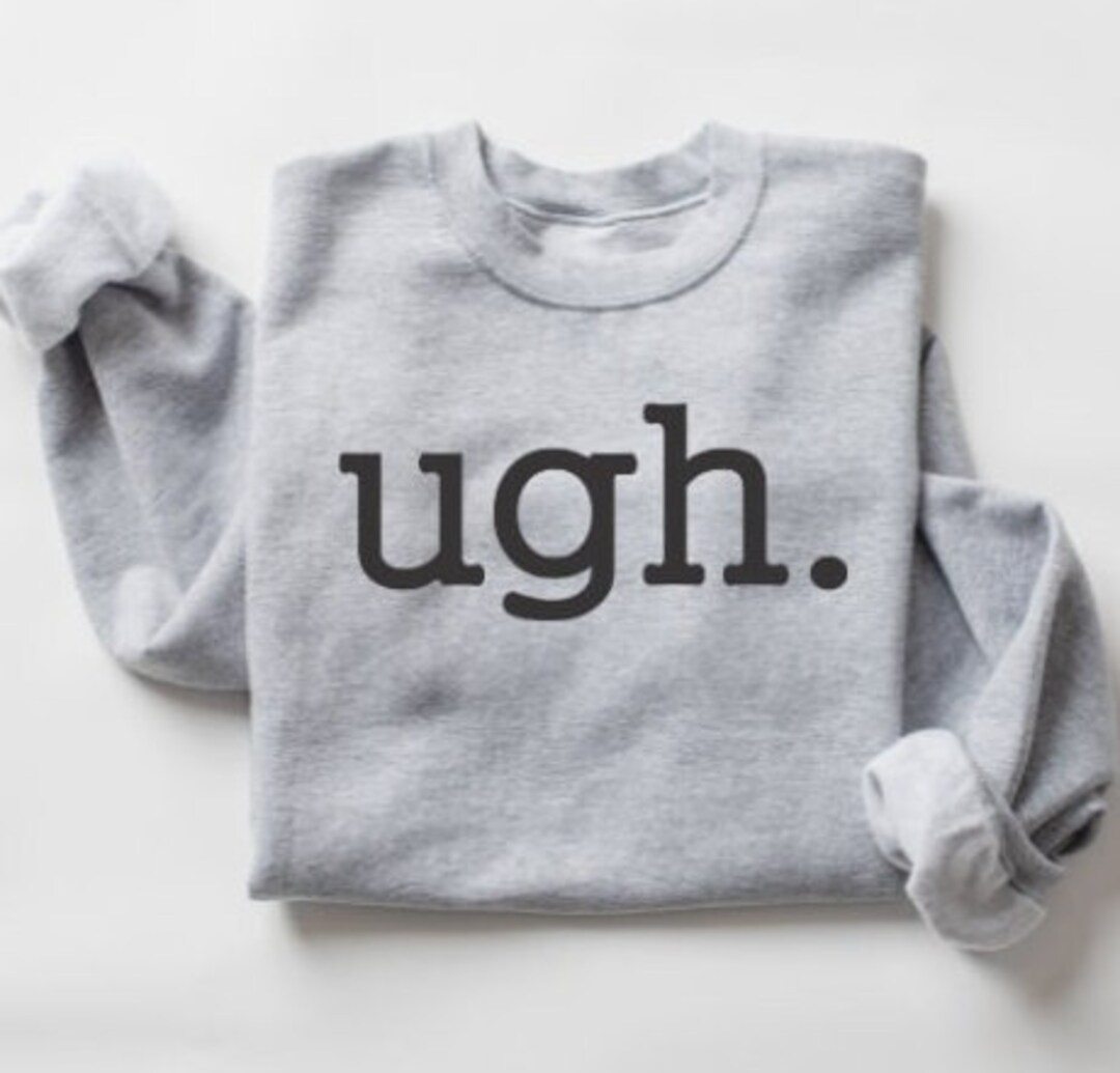 Ugh Sweatshirt, Fall Sweatshirt, Ugh Shirt, Funny Shirt, Workout Shirt ...