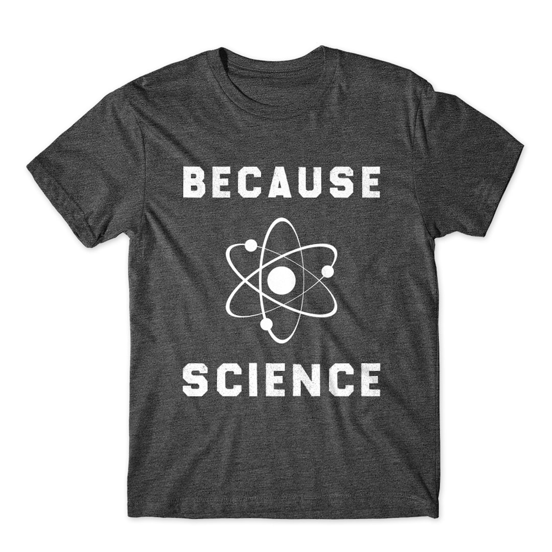 Because Science T-shirt on Dark Gray, Light Gray, White, and Red - Soft ...
