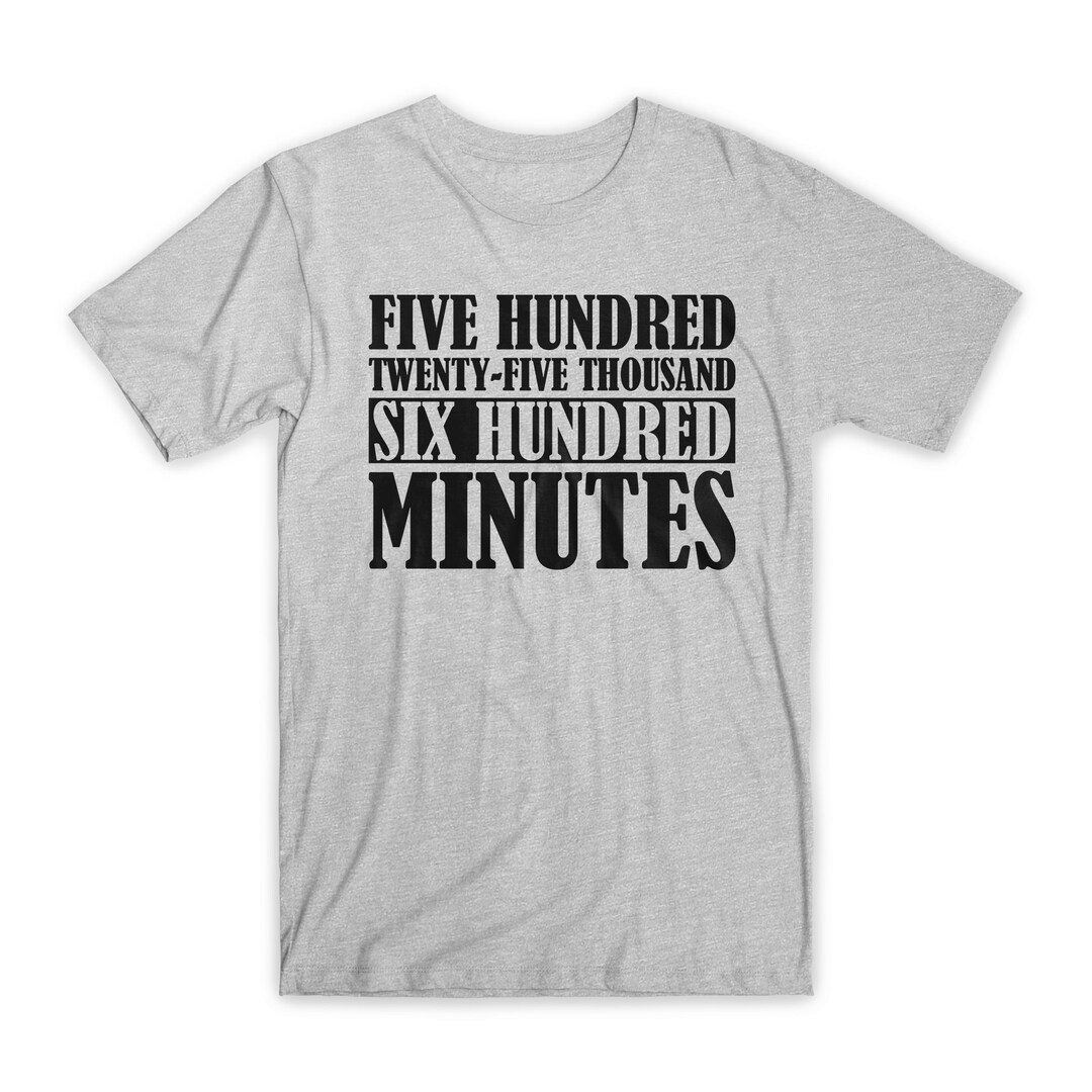 Five Hundred Twenty-five Thousand Six Hundred Minutes Rent T-shirt 100% ...
