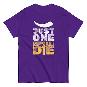 Just One Before I Die Vikings Minnesota Funny Football Unisex T-shirt S ...