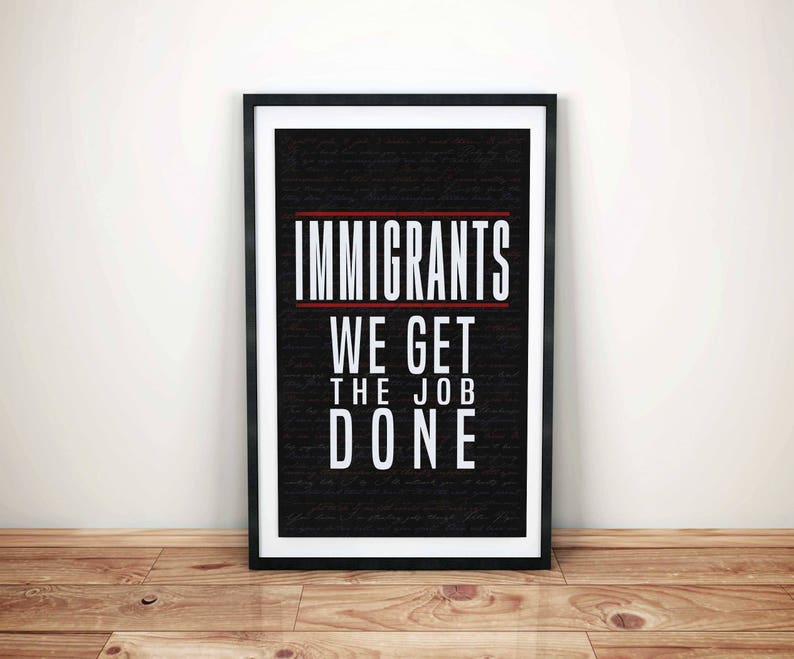 DIGITAL DOWNLOAD - "immigrants: We Get the Job Done" Poster - 11x17 ...