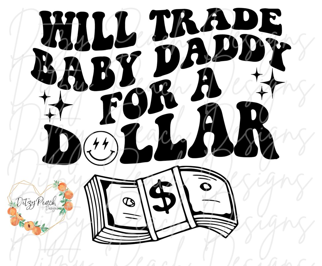 Will Trade Baby Daddy for a Dollar Smiley SVG PNG Cut File for Cricut ...