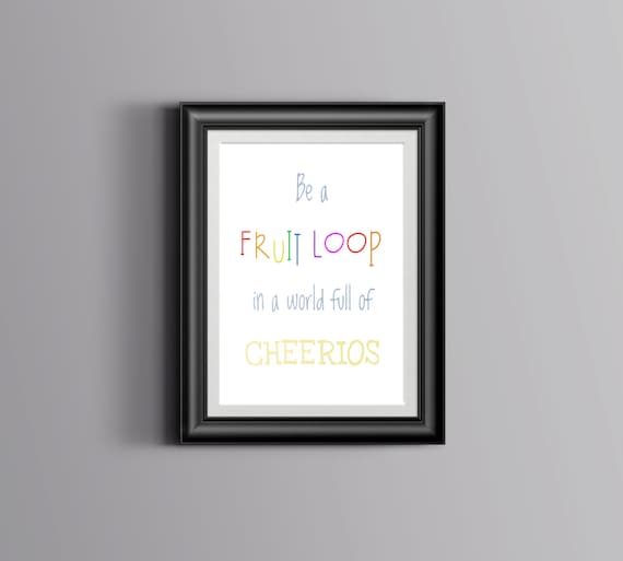 Be a Fruit Loop in a World Full of Cheerios Printable Quote | Etsy