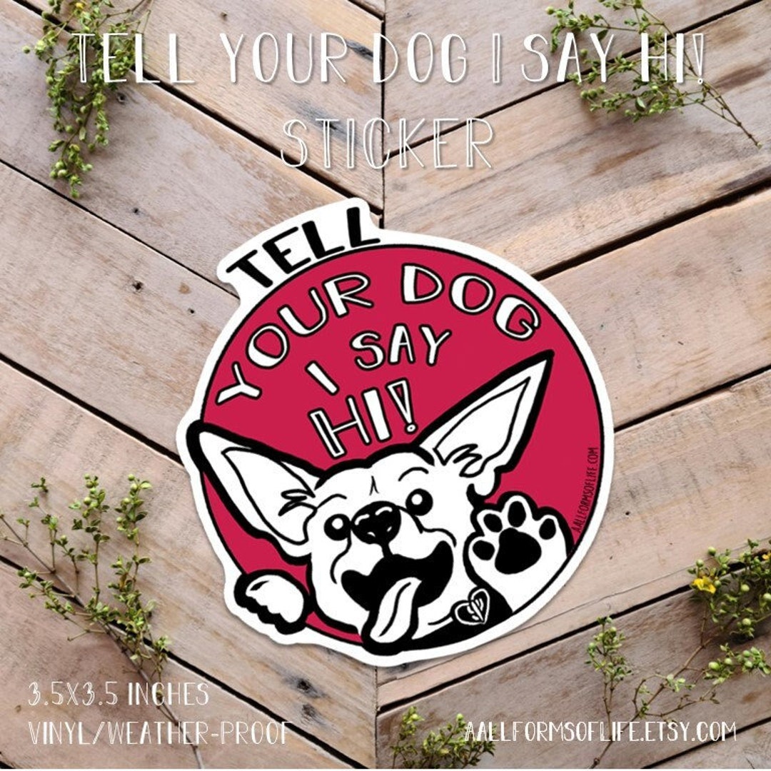 Hundeliebe Aufkleber, Sagen Sie Ihrem Hund, dass ich Hi gesagt habe ...