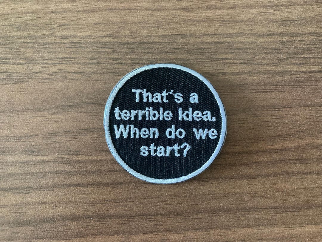 That's a Terrible Idea When Do We Start Embroidered Iron on Patch - 2 ...