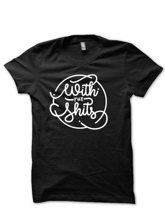 With the Shits Fashion Custom Tee Funny Graphic Design | Etsy