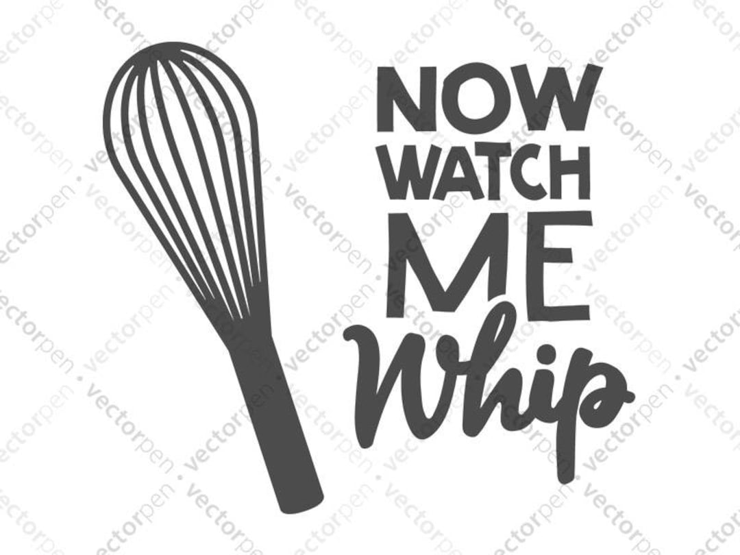Now Watch Me Whip SVG. Humorous Kitchen Art for Scrapbooking - Etsy