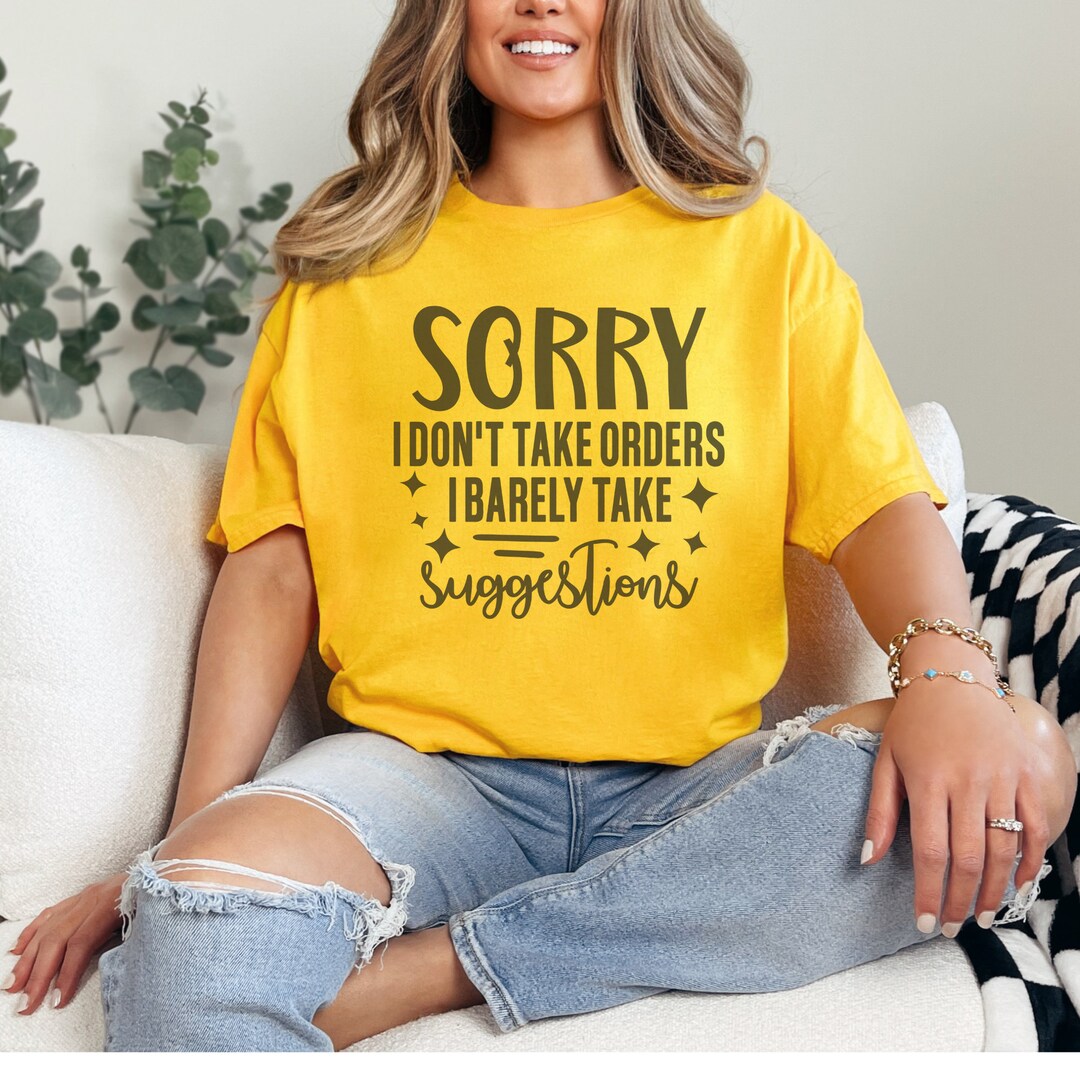 Sorry I Don't Take Orders I Barely Take Suggestions Tee Funny Tee ...