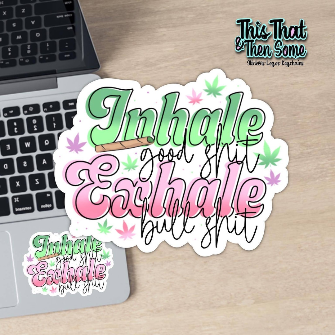 Inhale Good Shit Exhale Bull Shit Sticker, Stoner Decal, Gifts for ...