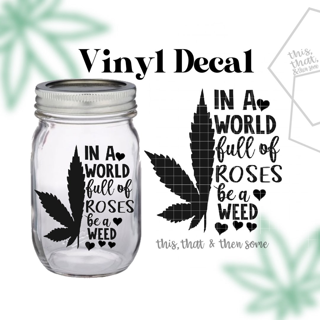 In a World Full of Roses Be a Weed 4” Weed 420 Sticker , 420 Pot Decal ...