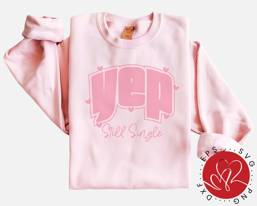 Yep Still Single SVG, Valentine's Day Svg Design, Valentine's Shirt Svg ...
