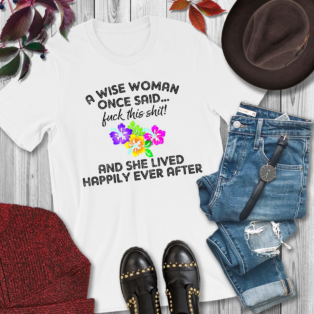 A Wise Woman Once Said Fu*k This Sh*t and She Lived Happily Ever After ...