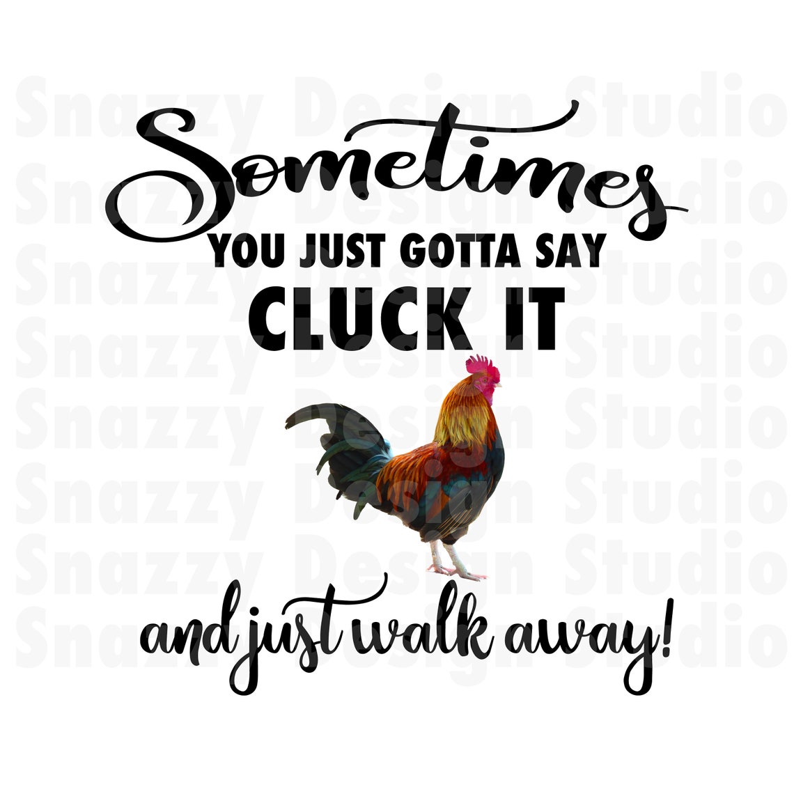 Sometimes You Just Gotta Say Cluck It and Just Walk Away Png ...