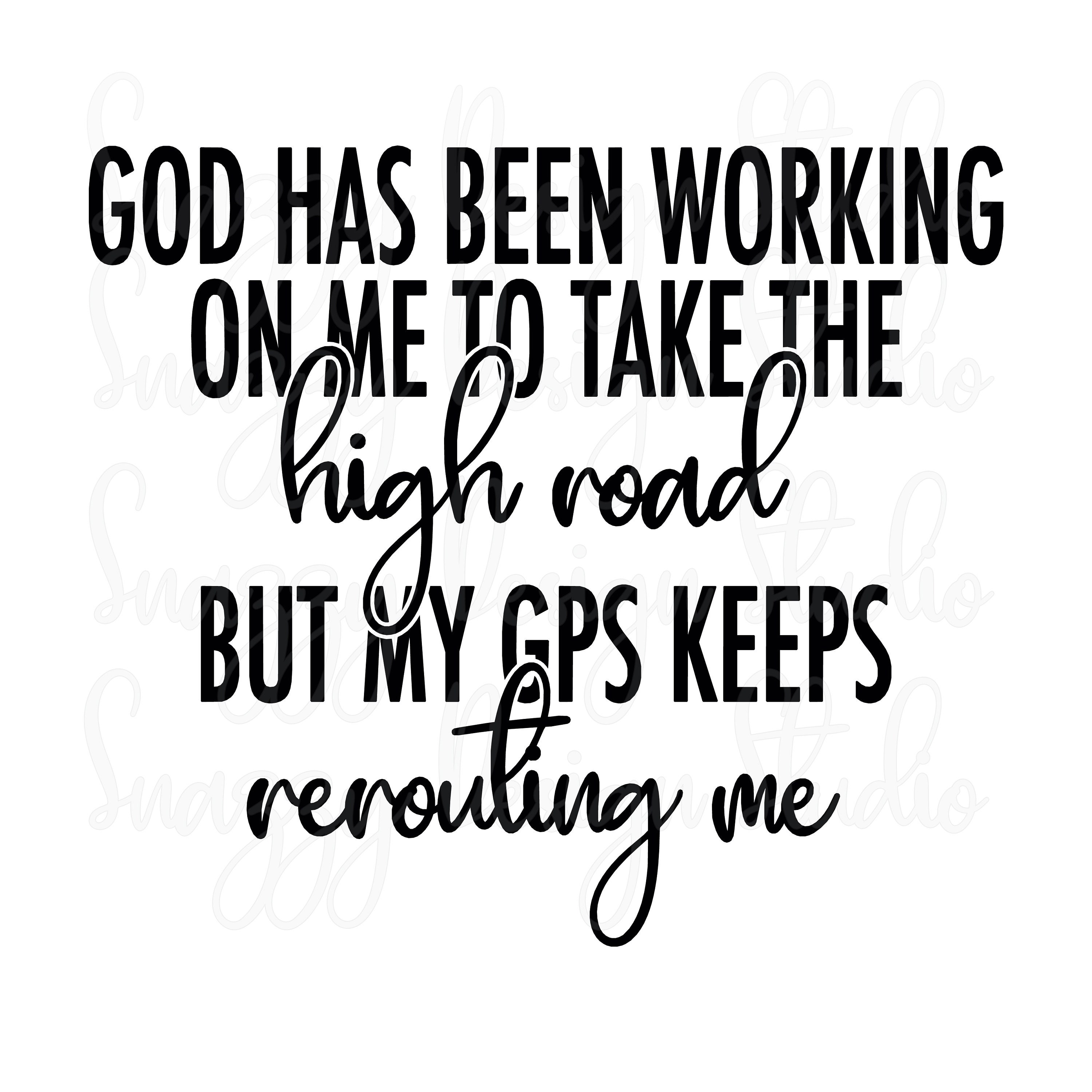 God Has Been Working on Me to Take the High Road but My GPS Keeps ...
