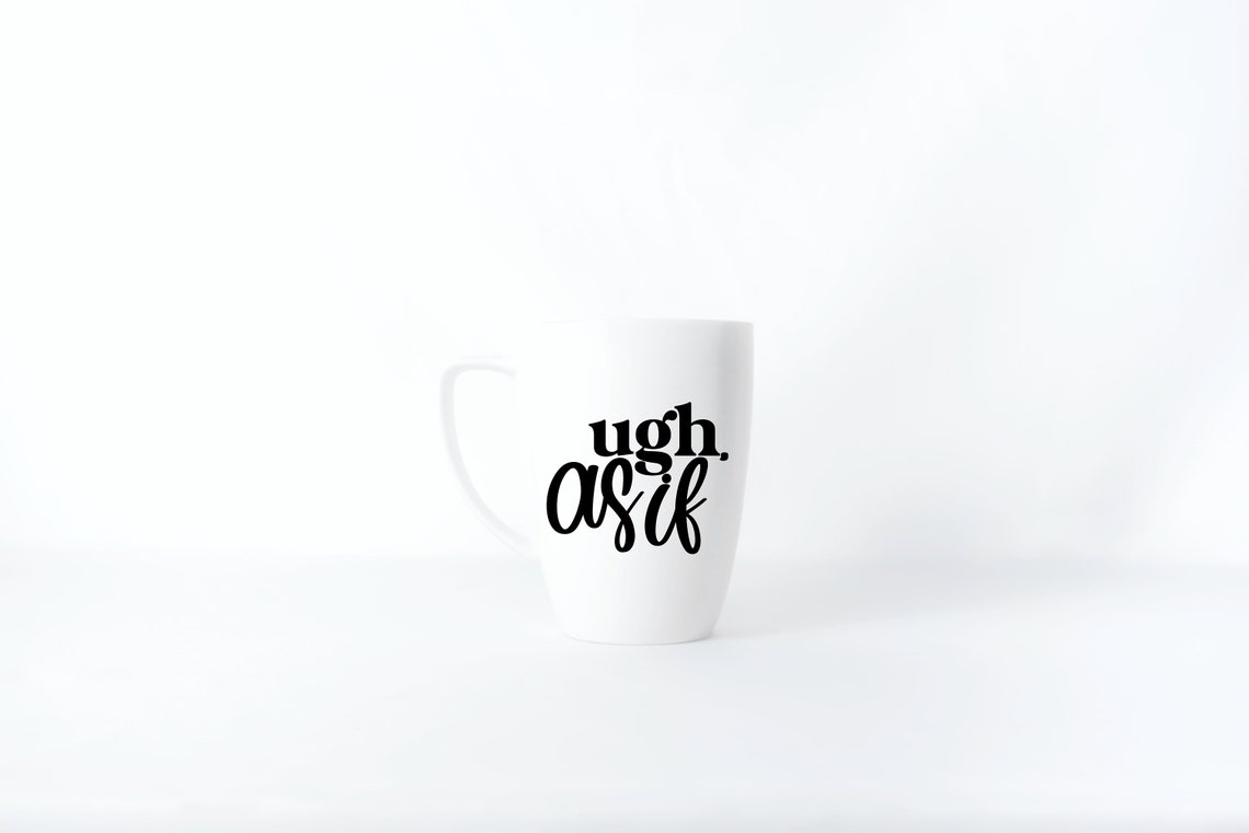 Ugh as If Svg, Sarcastic Svg, Funny Svg, Funny Mug Svg, Funny Shirt Svg ...