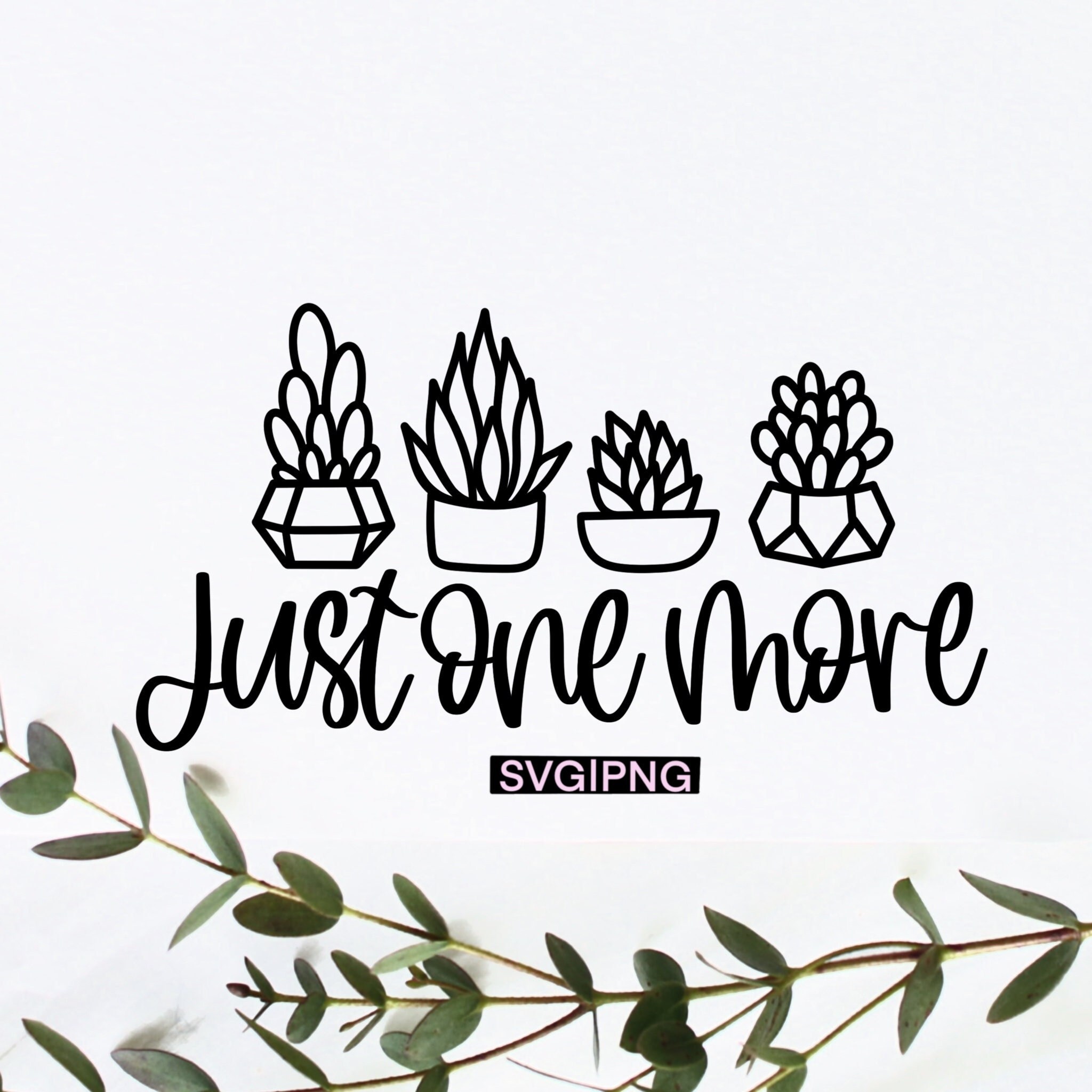 Succulent Quote Svg Just One More Svg Plant Lady Svg Plant - Etsy